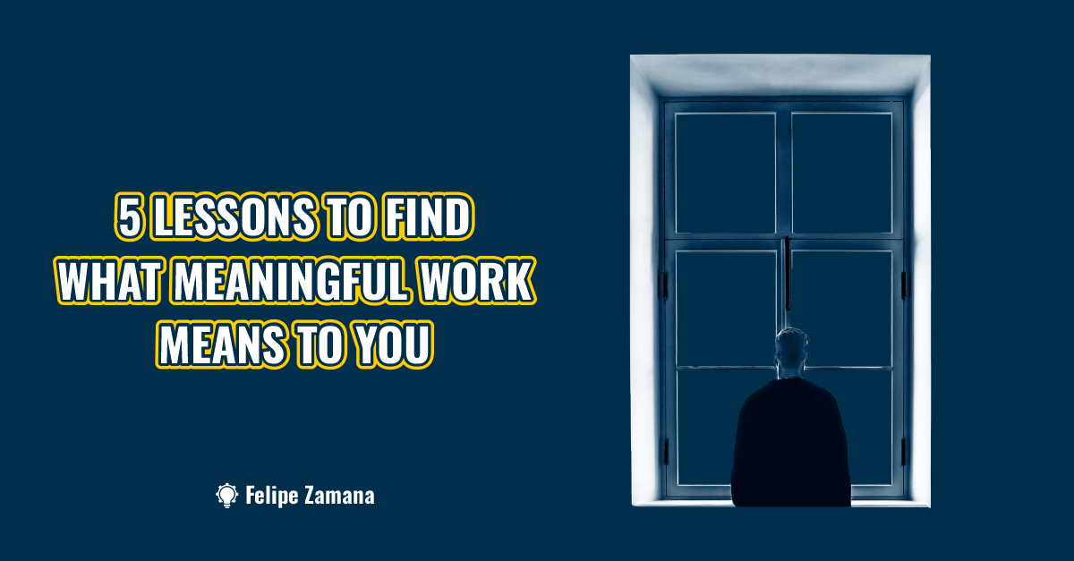 5 Lessons to find what meaningful work means to you | Felipe Zamana